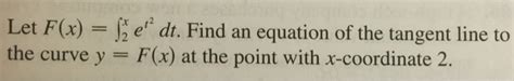 Solved Let F X Integral X E T Dt Find An Equation Of Chegg Com