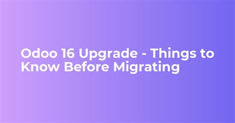 odoo 16 migration things to know before migrating