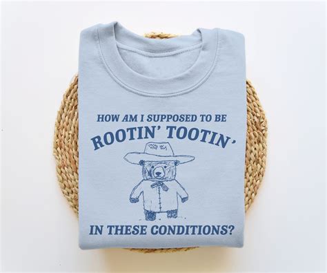 I Cant Root And Toot In These Conditions Funny Sweatshirt Meme