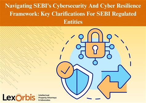 Navigating SEBI’s Cybersecurity And Cyber Resilience Framework: Key Clarifications For SEBI ...