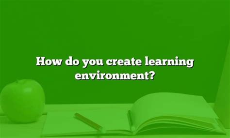 How Do You Create Learning Environment