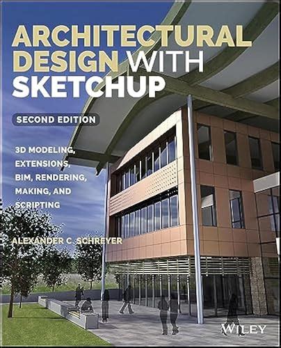 Architectural Design With Sketchup 3d Modeling Extensions Bim Rendering Making And