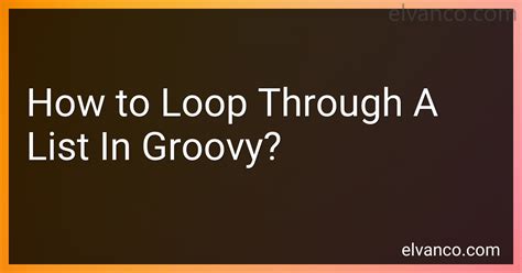 How To Loop Through A List In Groovy In 2025