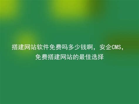 搭建网站软件免费吗多少钱啊,安企cms,免费搭建网站的选择 搜外科技安企cms 搭建网站软件免费吗多少钱啊,安企cms,免费搭建网站的选择 搜外科技安企cms