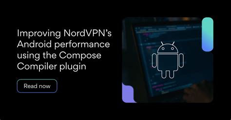 Improving Nordvpns Android Performance Using The Compose Compiler Plugin Nord Security
