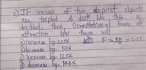 2 if masses of two boint objects are tripled and distn b w this is double