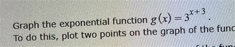 solved graph the exponential function g x 3x 3 ﻿to do