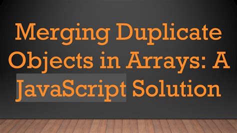 Merging Duplicate Objects In Arrays A Javascript Solution Youtube