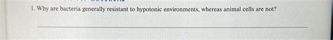 Solved Why Are Bacteria Generally Resistant To Hypotonic