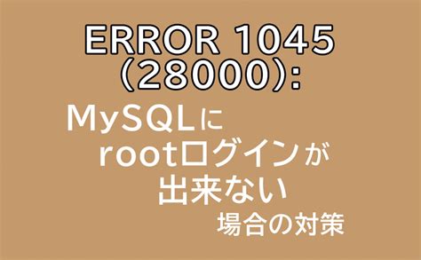 Error 1045 28000でmysqlにrootログインできない場合の対策 己で解決！泣かぬなら己で鳴こうホトトギス