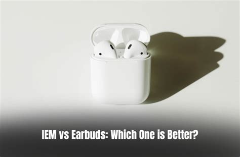 Iem Vs Earbuds Which One Is Better Audioreputation