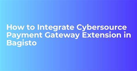 How To Integrate Cybersource Payment Gateway Extension In Bagisto Bagisto