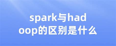 spark与hadoop的区别是什么 worktile社区