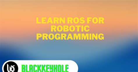 Learn ROS For Robotics Programming Black Keyhole