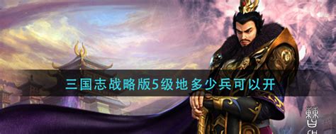 三國志戰略版5級地多少兵可以開 趣事頭條新聞 Havefunbuzz