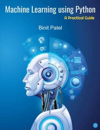 Machine Learning Using Python - A Practical Guide: Buy Machine Learning Using Python - A ...