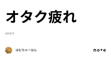 オタク疲れ｜はむちゃーはん