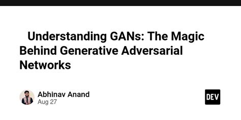 🤖 Understanding Gans The Magic Behind Generative Adversarial Networks Dev Community