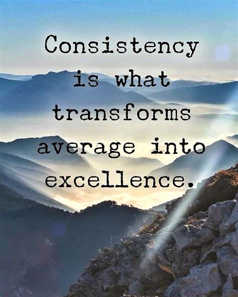 Consistency Is What Transforms Average Into Excellence Small Or Big… Alper Ozel