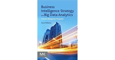 Business Intelligence Strategy And Big Data Analytics A General Management Perspective By Steve