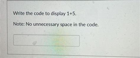 Solved Write The Code To Display Note No Unnecessary Chegg