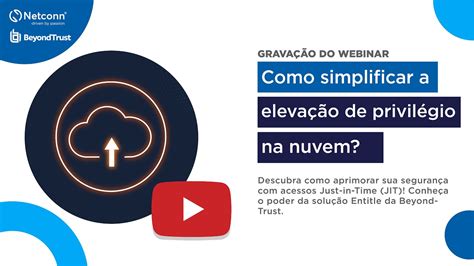 Como Simplificar A Elevação De Privilégio Na Nuvem Webinar Netconn And Beyondtrust Youtube