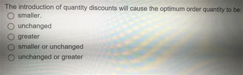 Solved The Introduction Of Quantity Discounts Will Cause The