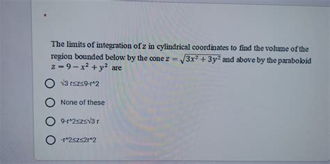 Solved The Limits Of Integration Of Z In Cylindrical Coordinates To
