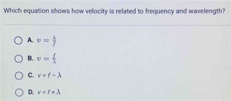 Solved Which Equation Shows How Velocity Is Related To Frequency And