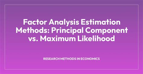 Factor Analysis Estimation Methods Principal Component Vs Maximum