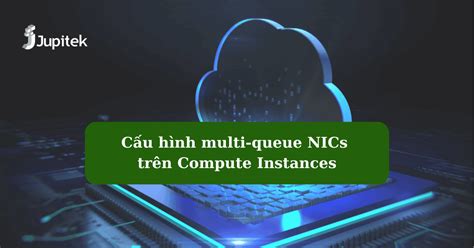Cấu Hình Multi Queue Nics Trên Compute Instances Công Ty Cổ Phần Giải