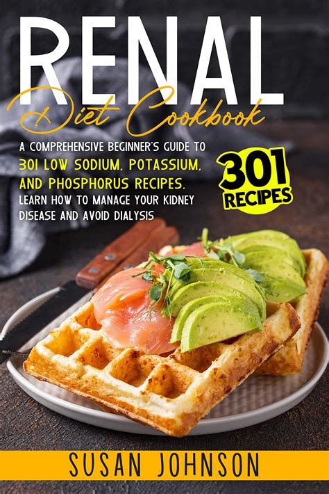 Renal Diet Cookbook 301 Low Sodium Potassium And Phosphorus Recipes