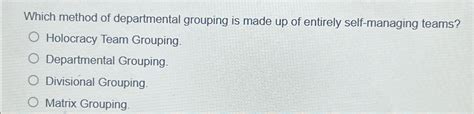 Solved Which Method Of Departmental Grouping Is Made Up Of