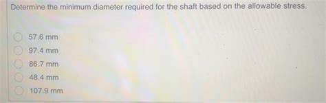 Solved Determine The Minimum Diameter Required For The Shaft