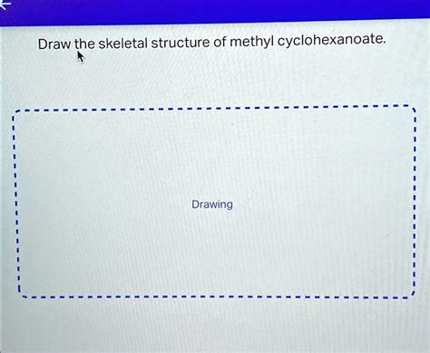 Draw The Skeletal Structure Of Methyl Cyclohexanoate