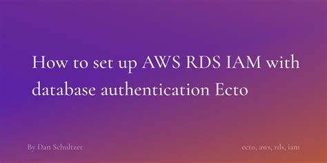 Dan Schultzer How To Set Up Aws Rds Iam Database Authentication With Ecto