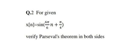 Solved Q 2 For Given X N Sin N 3 Verify Parseval S Theorem Chegg Com