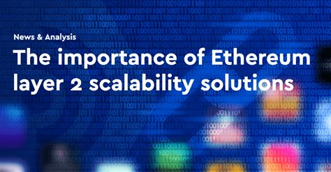 The Importance Of Ethereum Layer 2 Scalability Solutions
