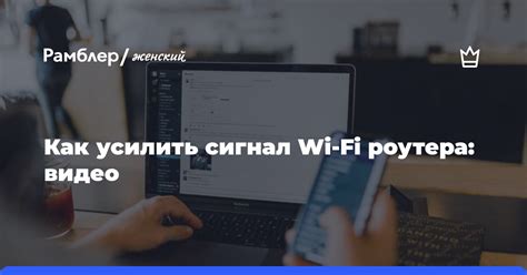 Как усилить сигнал Wi Fi роутера видео Рамблер женский