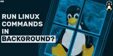 How To Run Linux Commands In The Background The Tech Edvocate