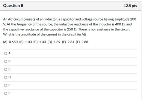 Question 8 125 Pts An Ac Circuit Consists Of An Inductor Capacitor And Voltage Source Having