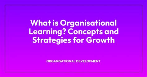 What Is Organisational Learning Concepts And Strategies For Growth