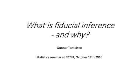 What Is Fiducial Inference And Why Gunnar Taraldsen What Is Fiducial Inference And Why Gunnar Taraldsen
