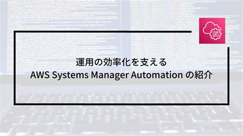 運用の効率化を支える Aws Systems Manager Automation の紹介 株式会社スリーシェイク