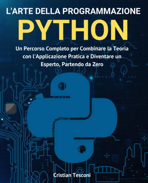 L Arte Della Programmazione Python Un Percorso Completo Per Combinare La Teoria Con L