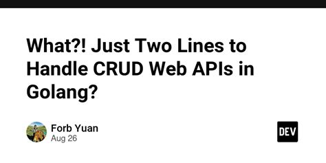 What Just Two Lines To Handle Crud Web Apis In Golang Dev Community