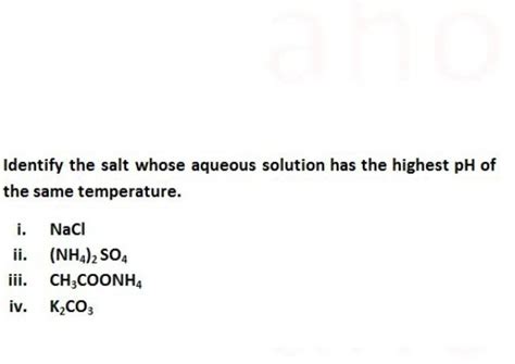 Identify The Salt Whose Aqueous Solution Has The Highest PH Of The Same T
