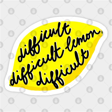 Difficult Difficult Lemon Difficult When Life Gives You Lemons