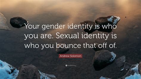 Andrew Solomon Quote “your Gender Identity Is Who You Are Sexual