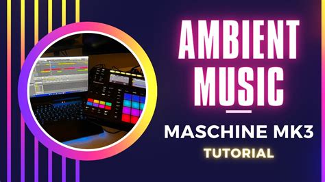 Ambient Music On Native Instruments Maschine Mk3 Tutorial 1 Basics